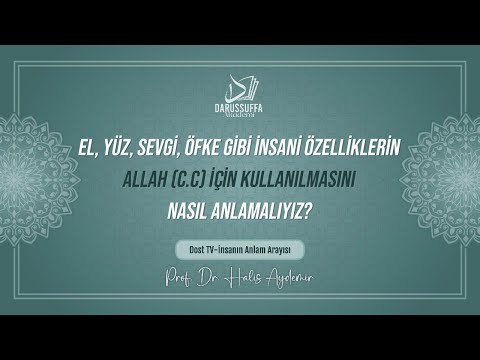 El, Yüz, Sevgi, Öfke Gibi İnsani Özelliklerin Allah (c.c) İçin Kullanılmasını Nasıl Anlamalıyız?