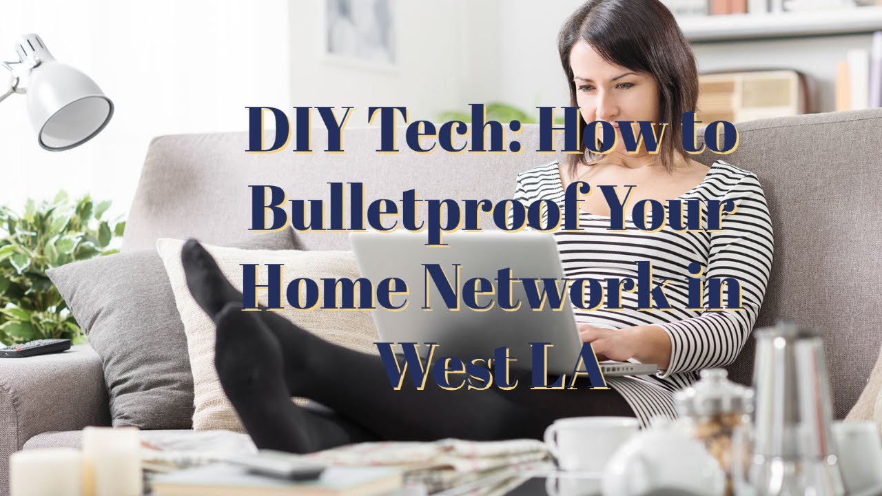 DIY Tech: How to Bulletproof Your Home Network in West LA - YouTube