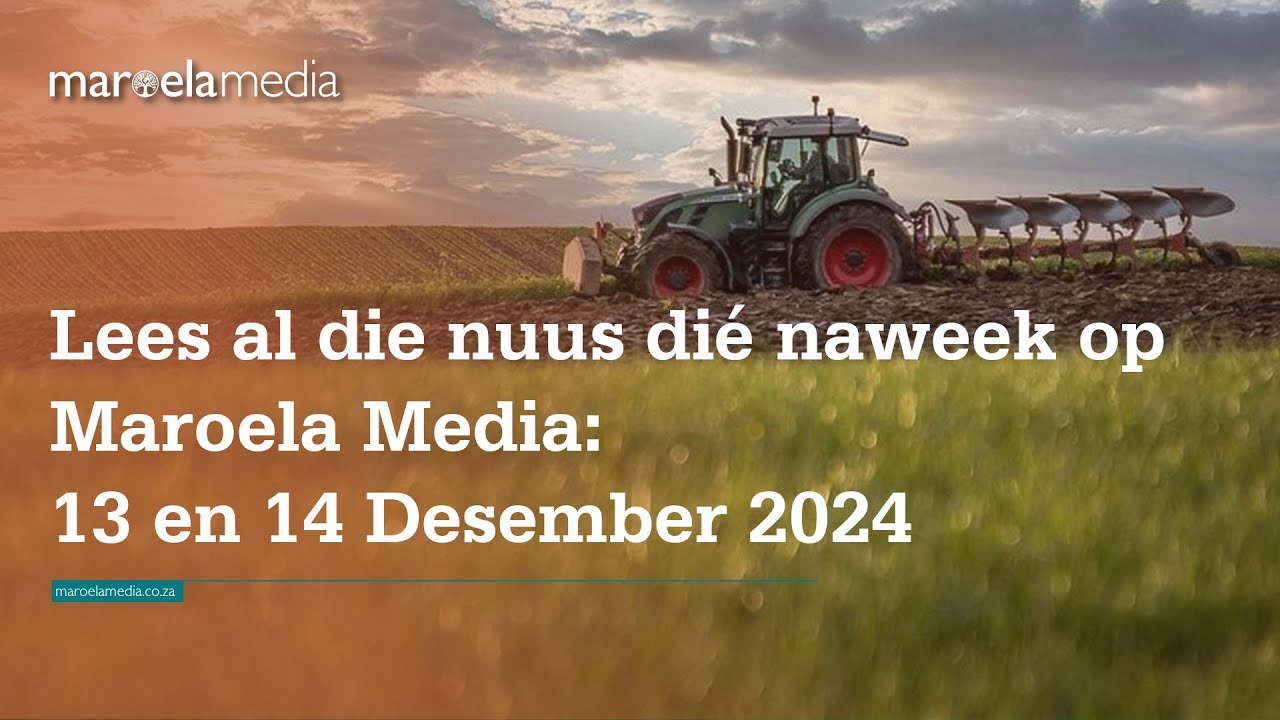Lees al die nuus dié naweek op Maroela Media 13 en 14 Desember 2024 ...