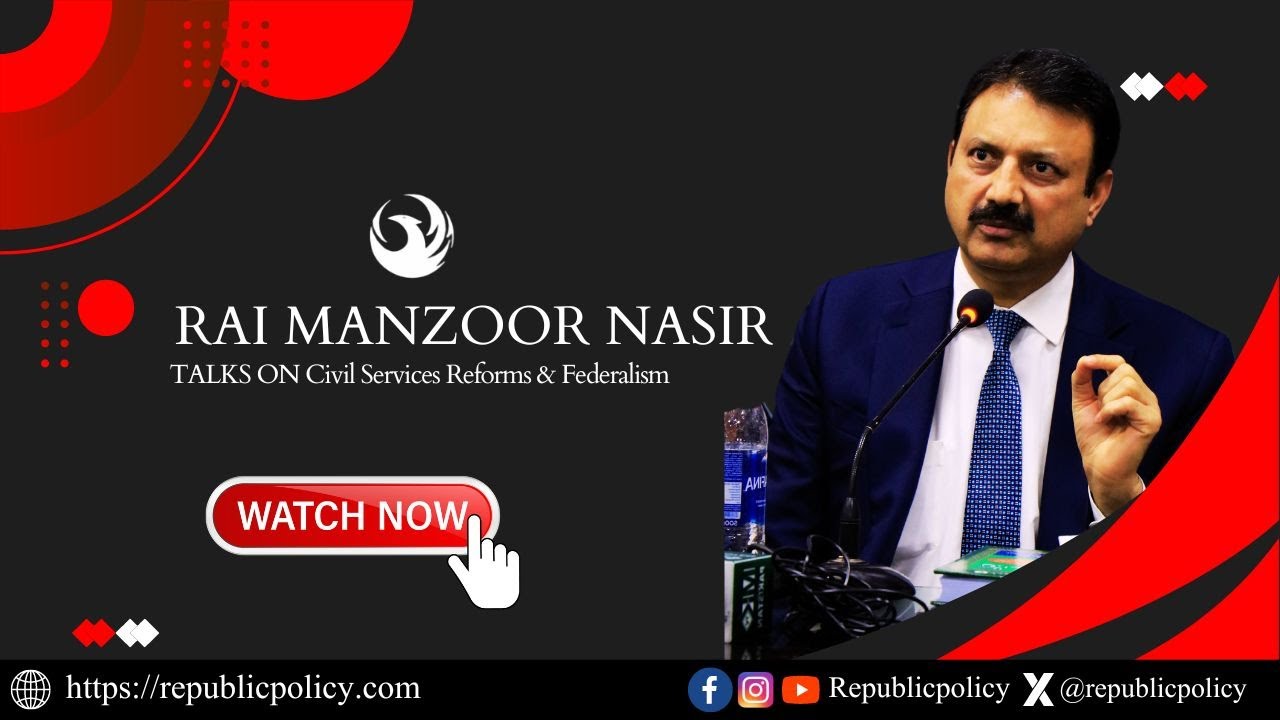 RAi Manzoor Nasir | Talks on Civil Services Reforms & Federalism ...