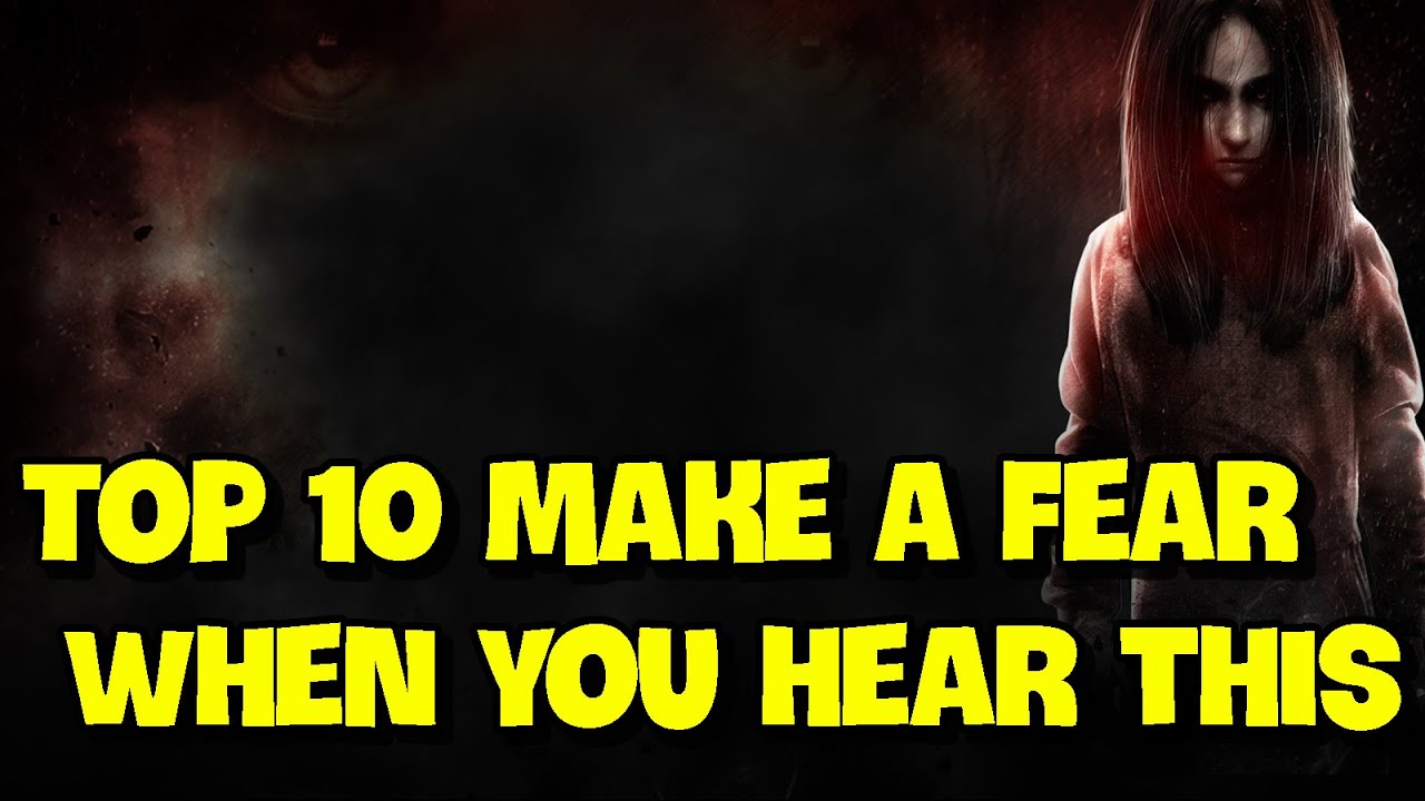 Top 10 make a fear when you hear this - YouTube