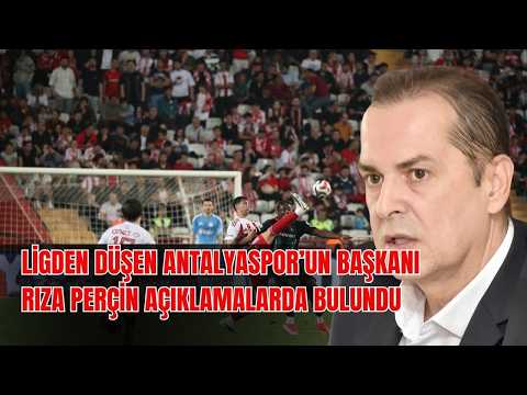 ligden düşen Antalyaspor'un Başkanı Rıza Perçin önemli açıklamalarda bulundu