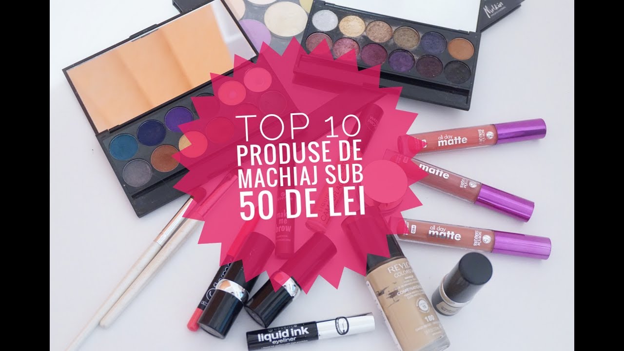 Top 10 produse de machiaj SUB 50 DE LEI - YouTube