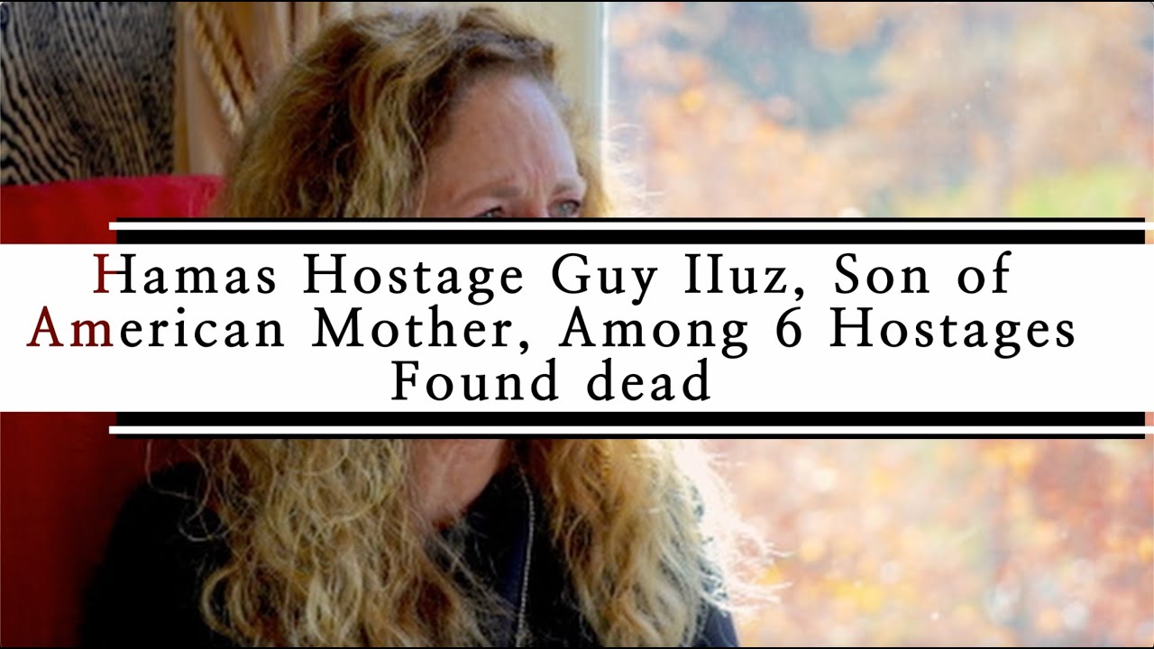 Hamas Hostage Guy Iluz, Son of American Mother, Among 6 Hostages Found ...