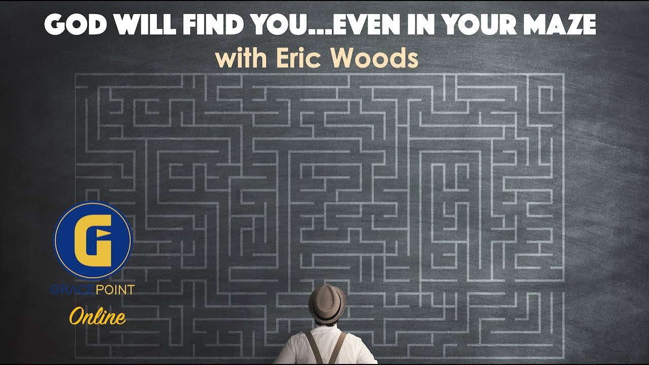 GOD WILL FIND YOU...EVEN IN YOUR MAZE | Eric Woods | GRACEPOINT - YouTube