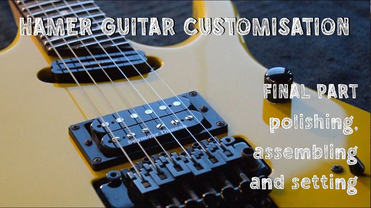 HAMER Guitar Customisation - Part 4: polishing, assembling and setting ...