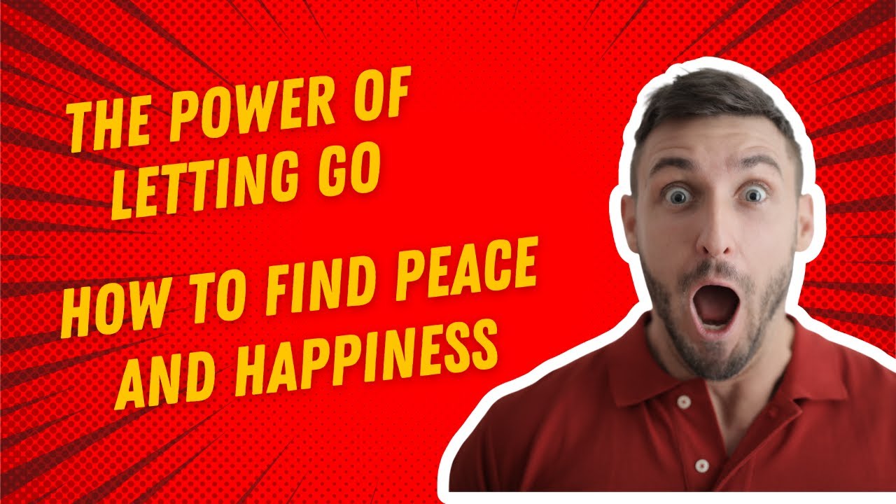 The Power of Letting Go How to Find Peace and Happiness Today - YouTube
