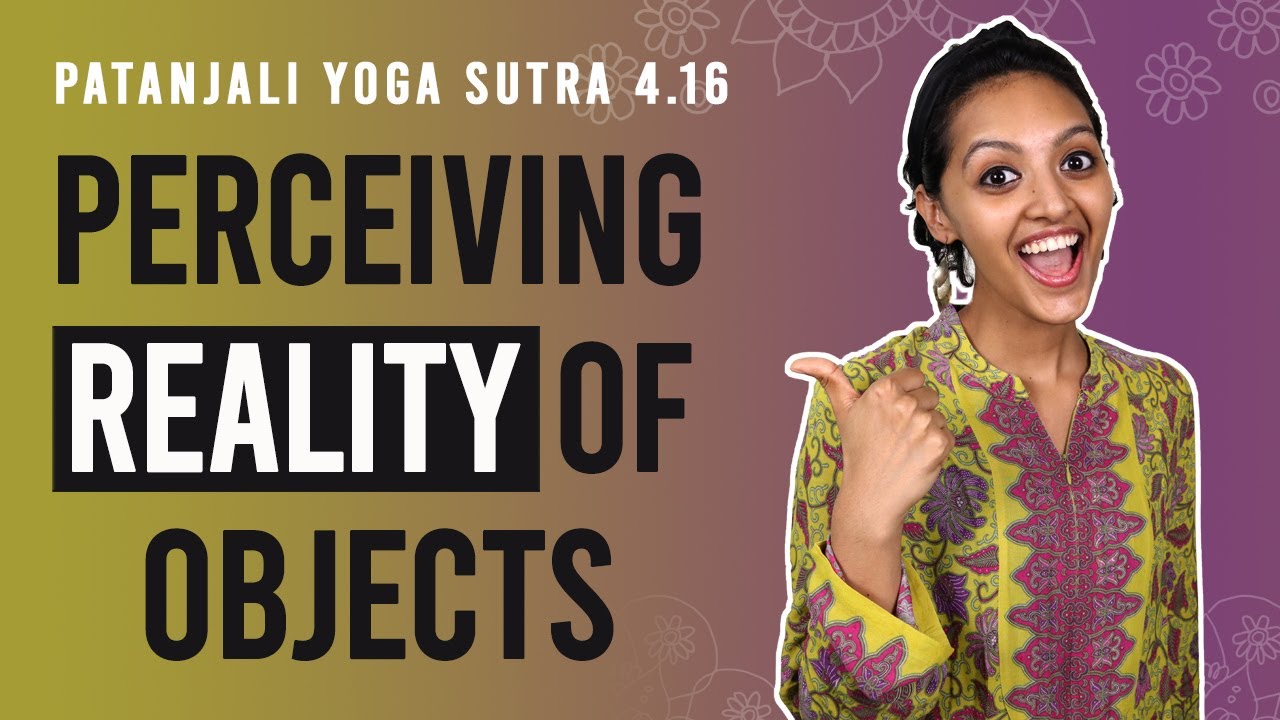Patanjali Yoga Sutra 4.16 - Perceiving Reality Of Objects | Yoga ...