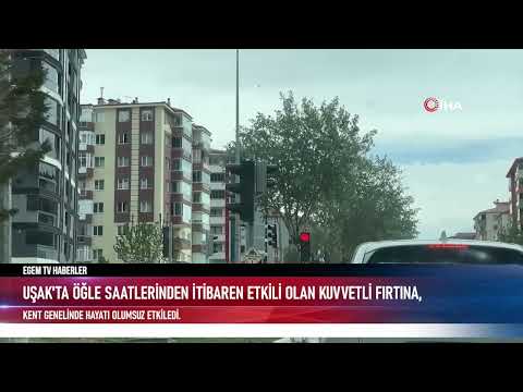 Uşak'ta kuvvetli fırtına hayatı olumsuz etkiledi