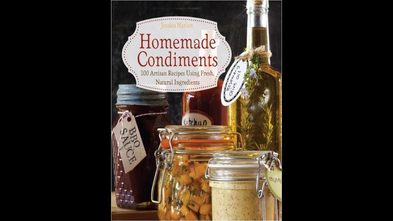 Homemade Condiments Artisan Recipes Using Fresh, Natural Ingredients ...