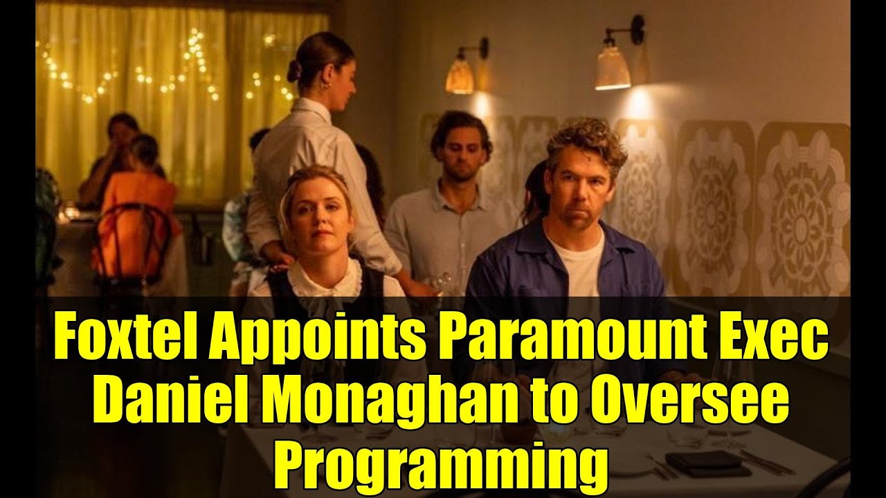 Foxtel Appoints Paramount Exec Daniel Monaghan to Oversee Programming ...