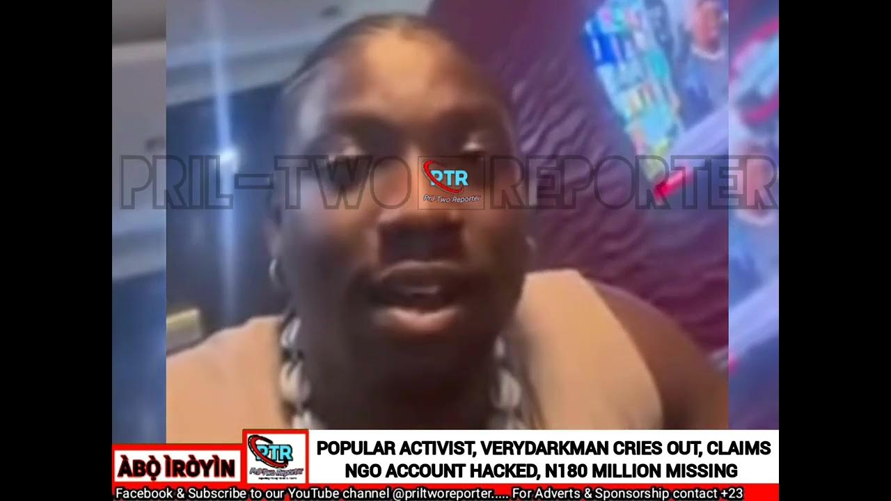 POPULAR ACTIVIST, VERYDARKMAN CRIES OUT, CLAIMS NGO ACCOUNT HACKED, N180 MILLION MISSING - YouTube