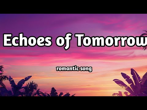 Echoes Of Tomorrow - Romantic cool song (Lyrics) - YouTube