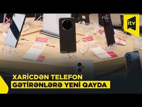 Bir telefondan artığını gətirən 100 manat ödəyəcək — Yeni vergi qüvvəyə minir