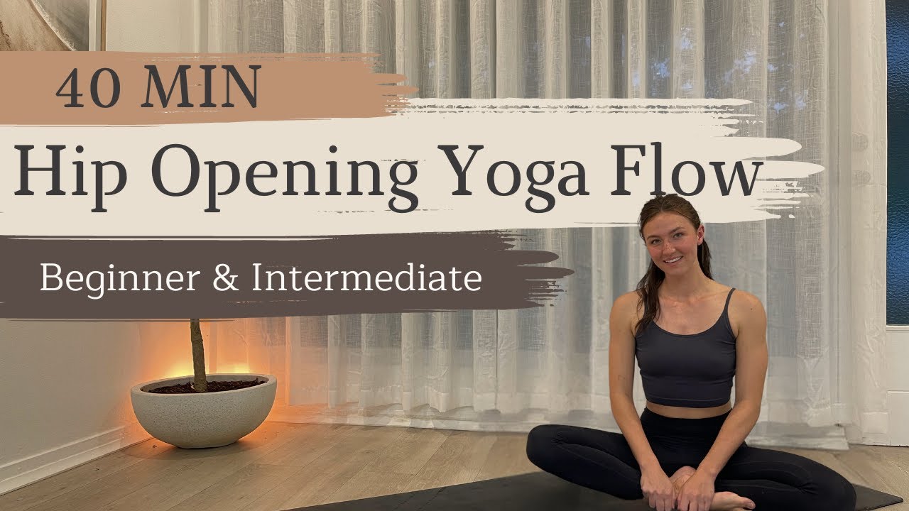 40 Min Hip Opening Yoga Flow | Beginner - Intermediate Levels - YouTube