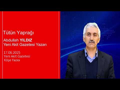 Yeni Akit - Abdullah Yıldız: Tütün Yaprağı”