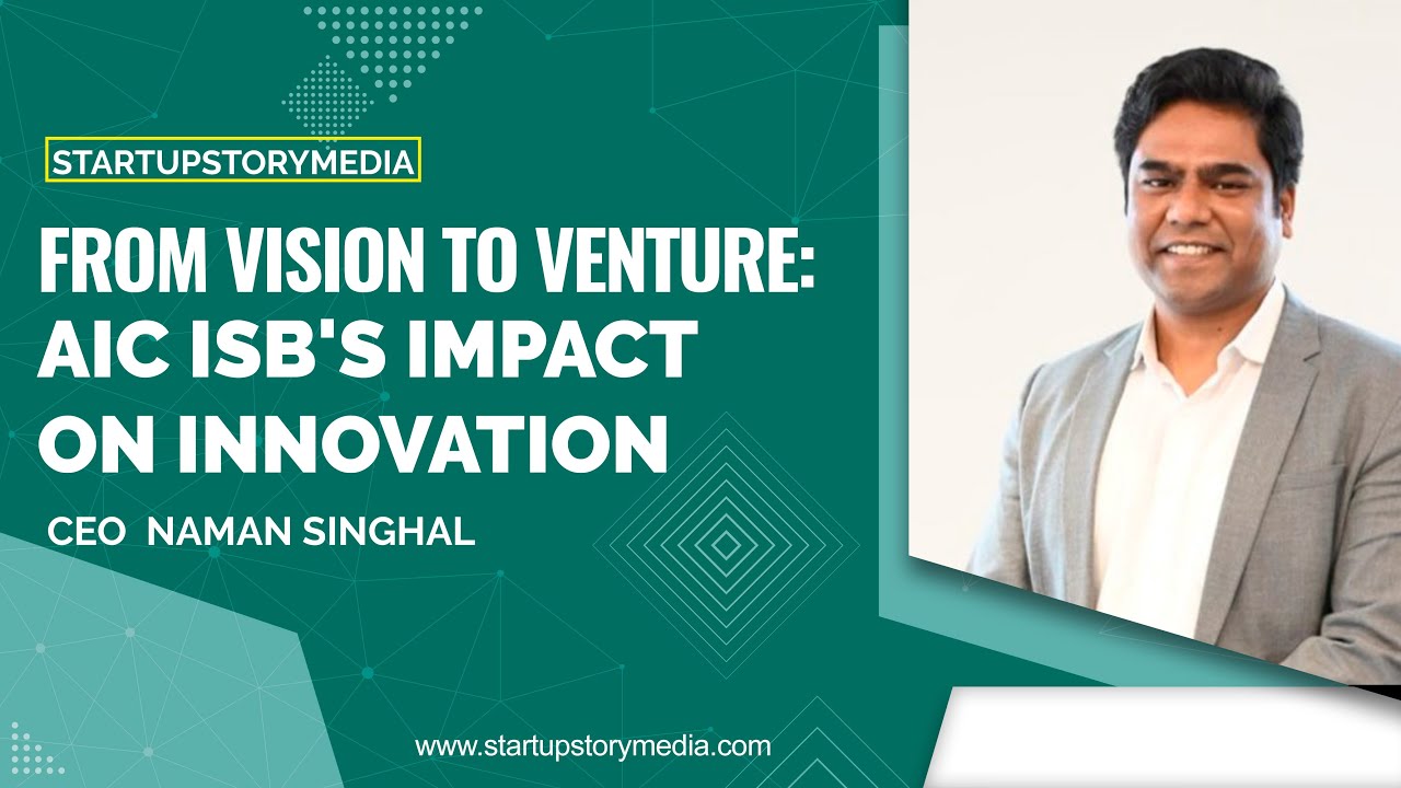 From Vision to Venture: AIC ISB's Impact on Innovation | CEO Naman ...