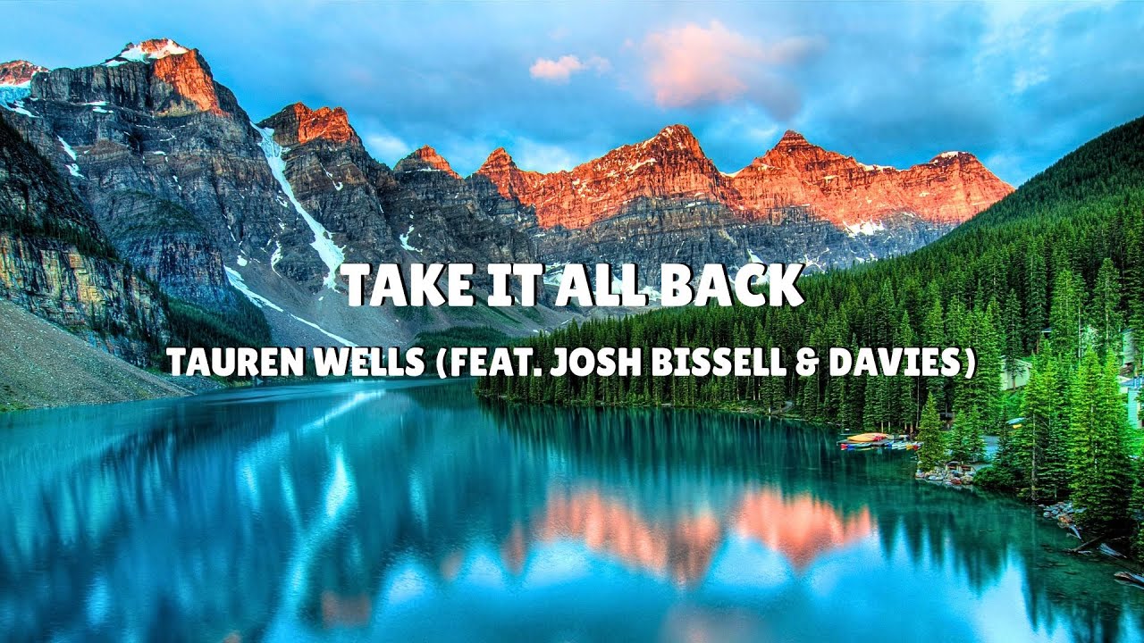 Take It All Back - Tauren Wells (Lyrics) feat. Josh Bissell & Davies ...