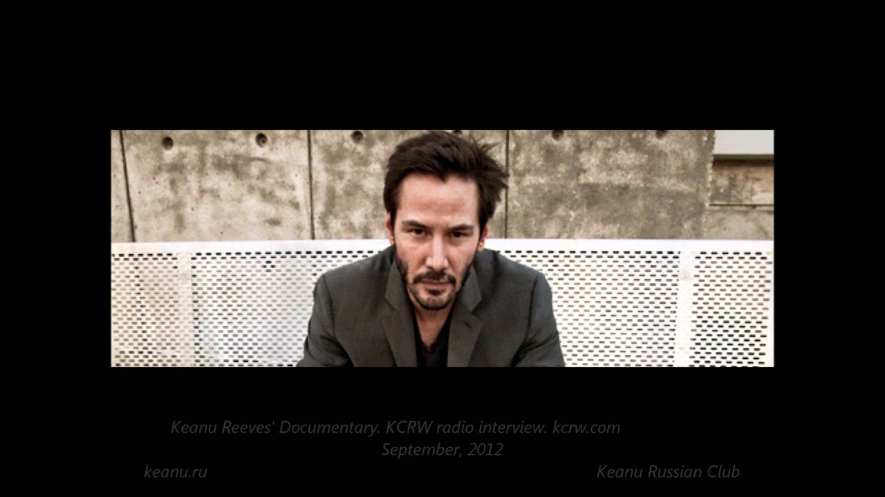 2012 Keanu Reeves' Documentary. KCRW radio interview. - YouTube