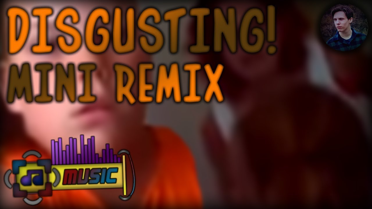 Disgusting! Mini Remix - YouTube