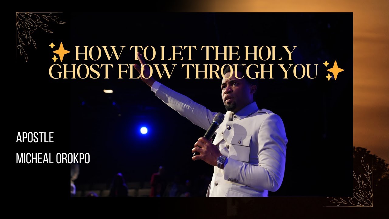 HOW TO Let the Holy Ghost Flow Through You - Apostle Michael Orokpo - YouTube