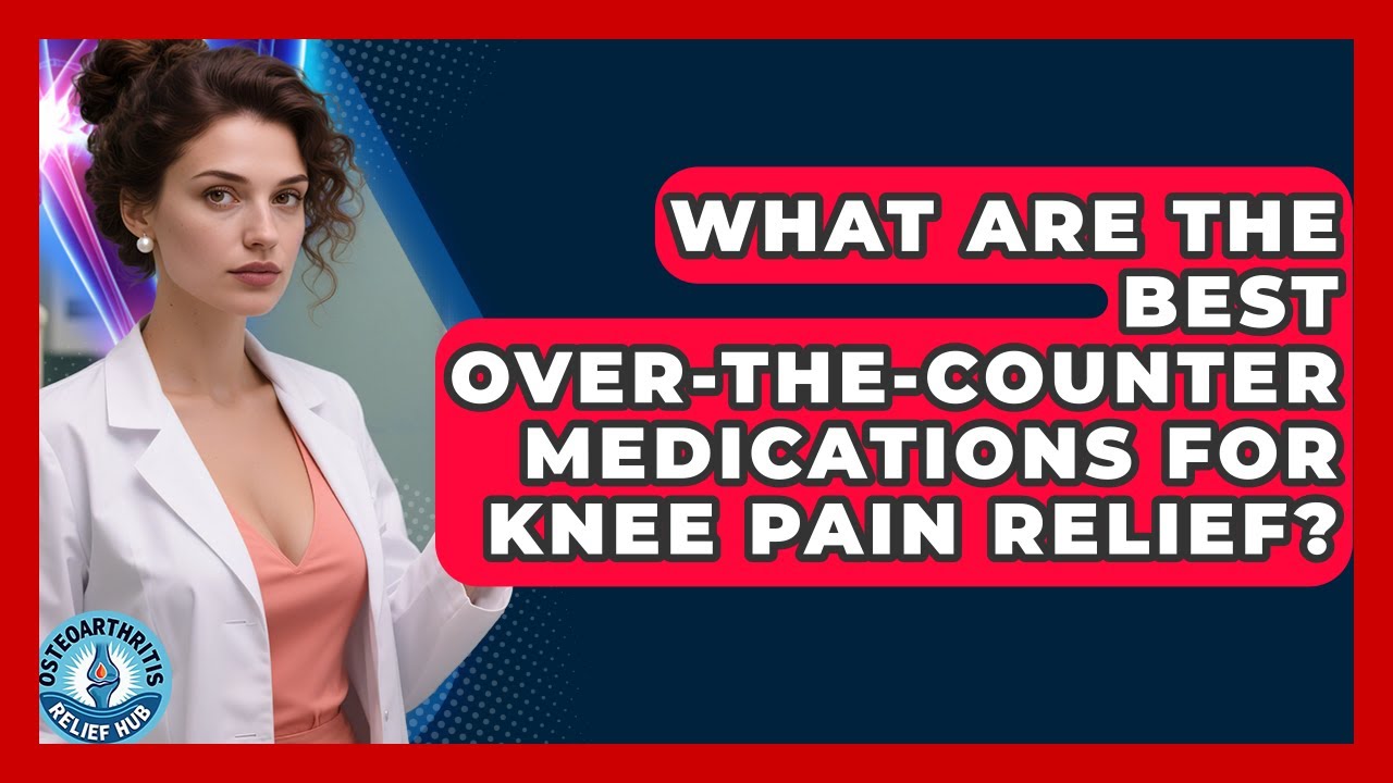 What Are the Best Over-the-Counter Medications for Knee Pain Relief ...