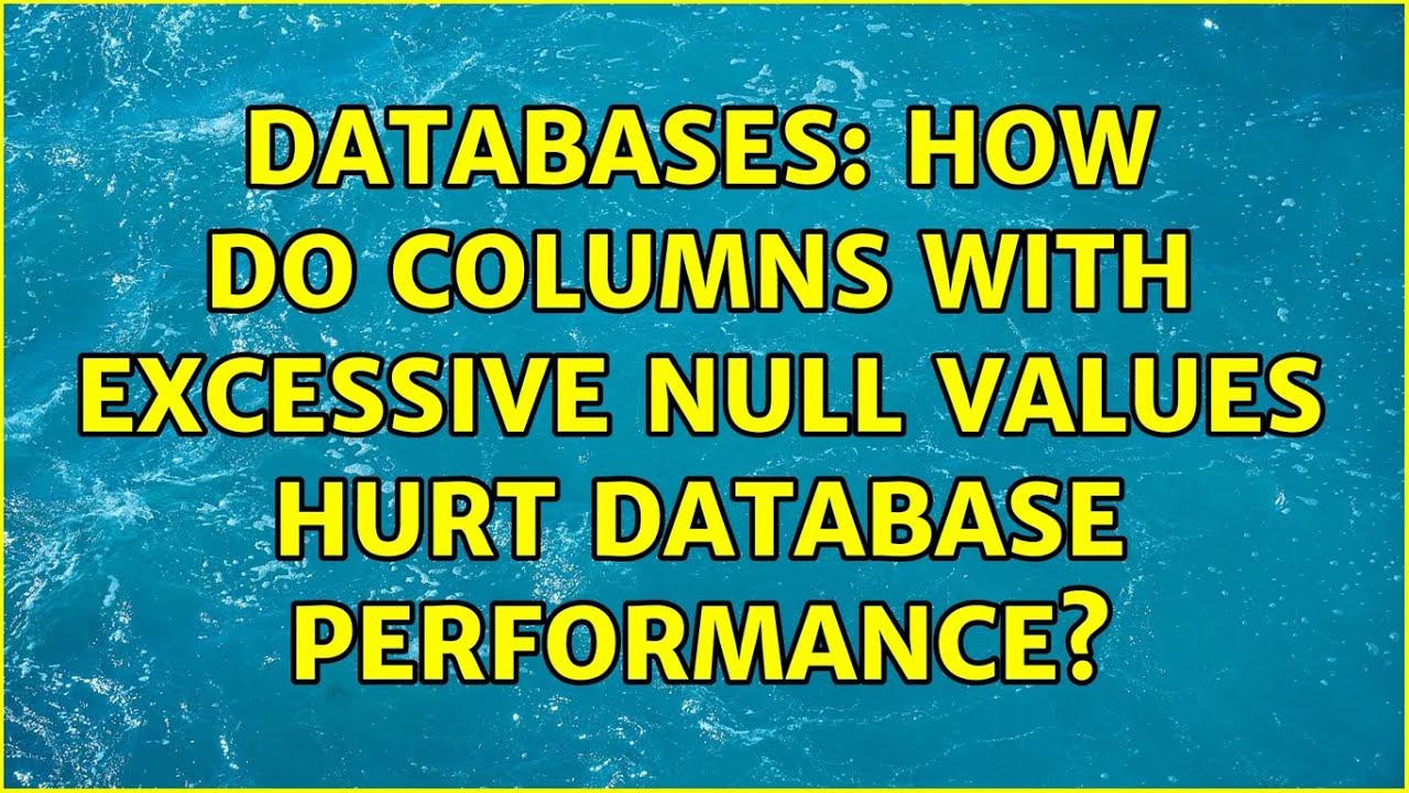 Databases: How do columns with excessive NULL values hurt database performance? - YouTube