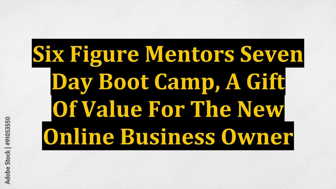 Six Figure Mentors Seven Day Boot Camp, A Gift Of Value For The New ...