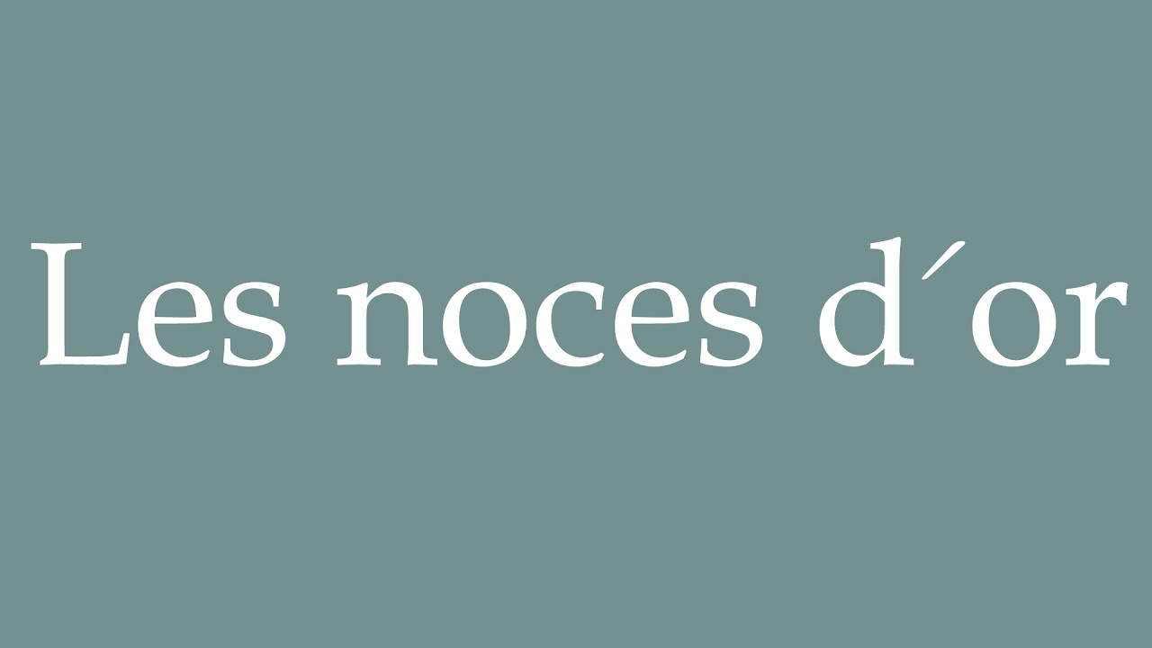 How to Pronounce ''Les noces d'or'' (Golden wedding anniversary ...