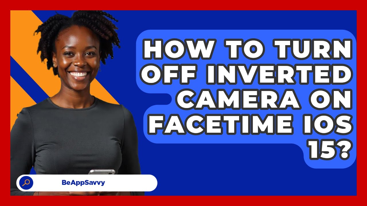 How To Turn Off Inverted Camera On FaceTime iOS 15? - Be App Savvy ...
