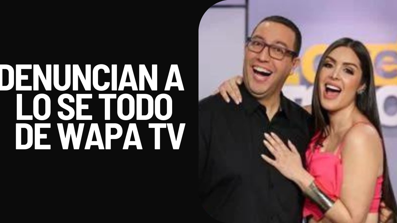 DENUNCIAN A LO SE TODO DE WAPA TV - YouTube