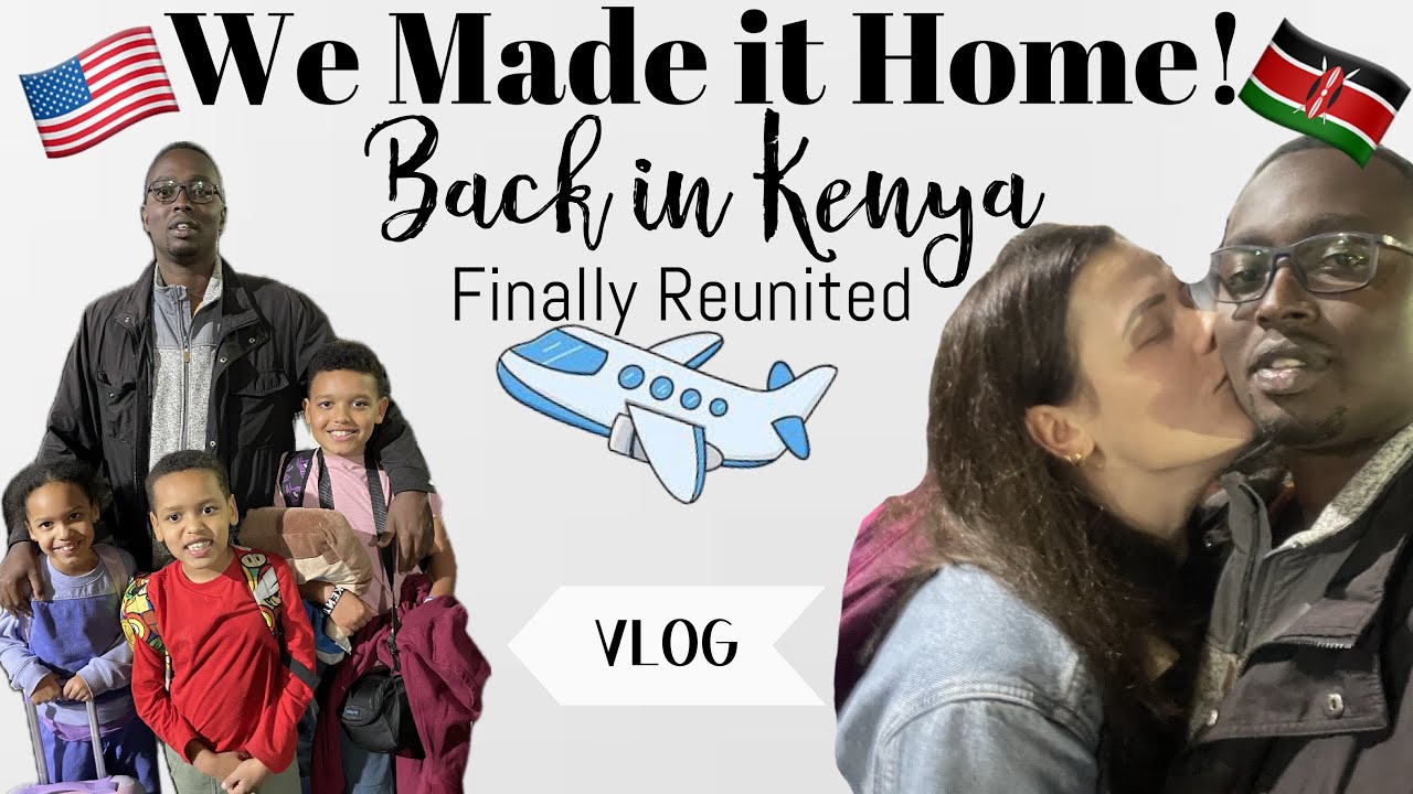 We Are Back Home in Kenya!! | From USA to Kenya | Reunited with My ...
