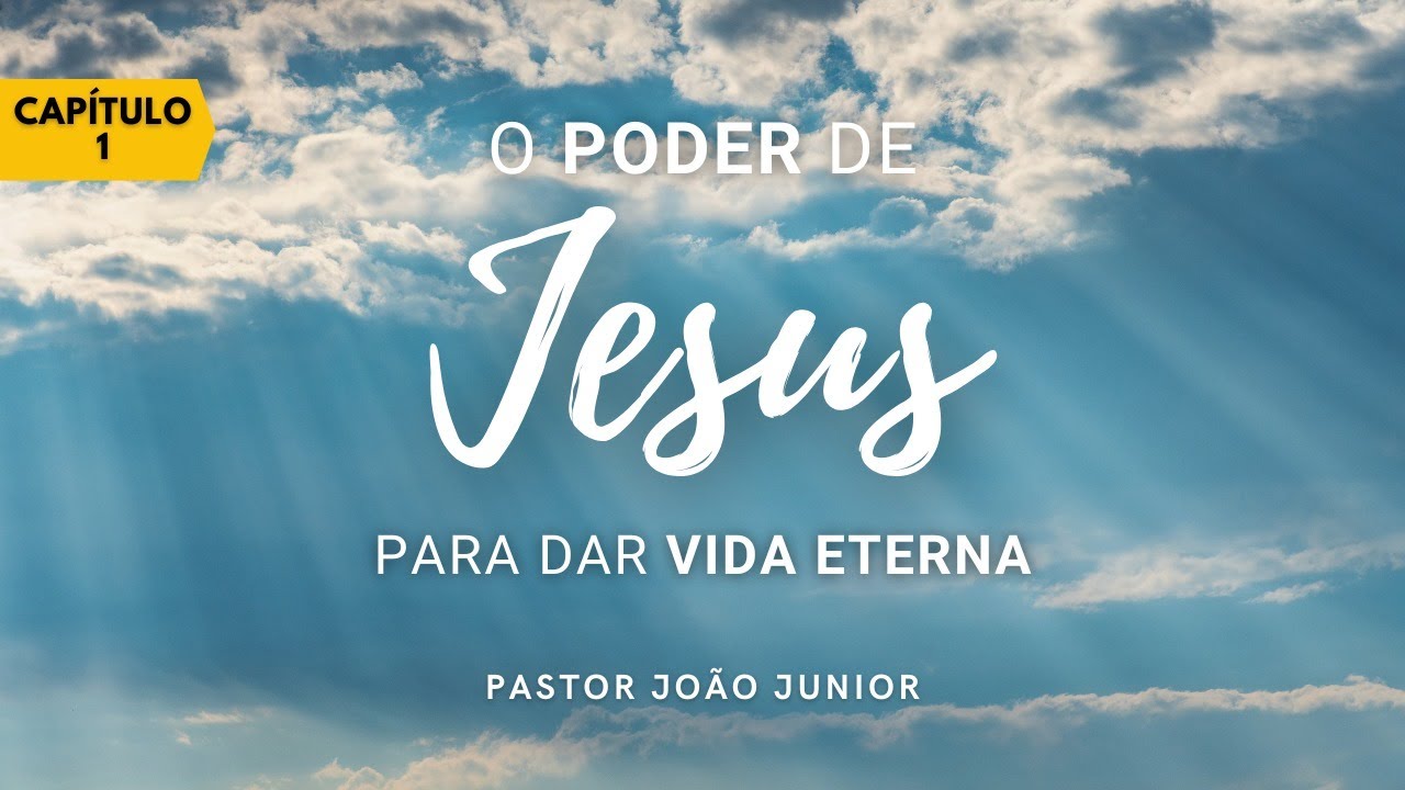 O PODER DE JESUS PARA DAR VIDA ETERNA - PARTE 1 | PR JOÃO JUNIOR - YouTube