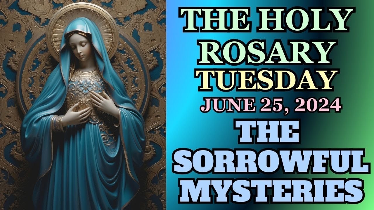 TUESDAY ROSARY June 25, 2024 SORROWFUL MYSTERIES OF THE ROSARY VIRTUAL ...