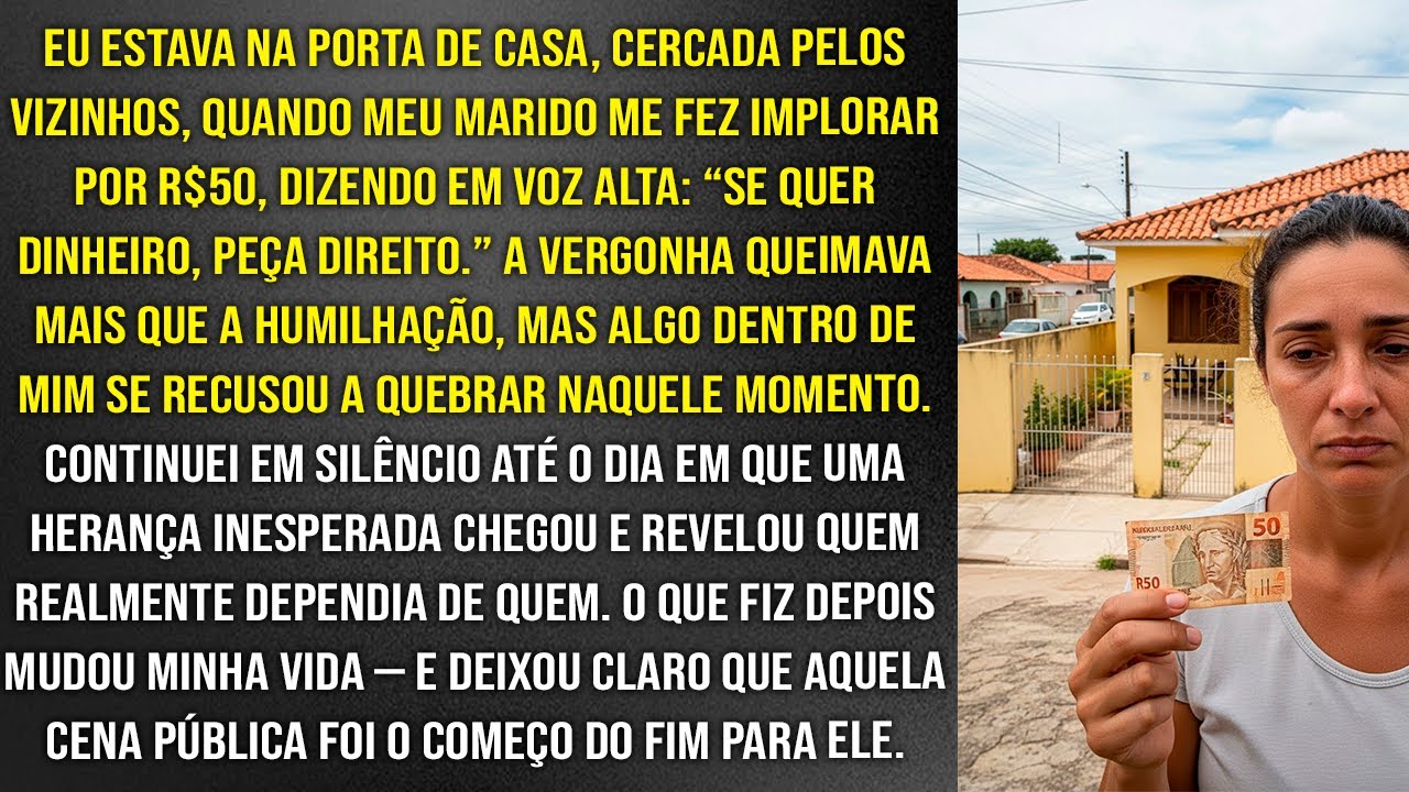Meu marido me fez implorar por R$50 na frente dos vizinhos... até a ...