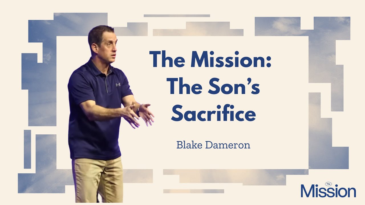 The Mission Part 2: The Son's Sacrifice - Lead Pastor Blake Dameron ...