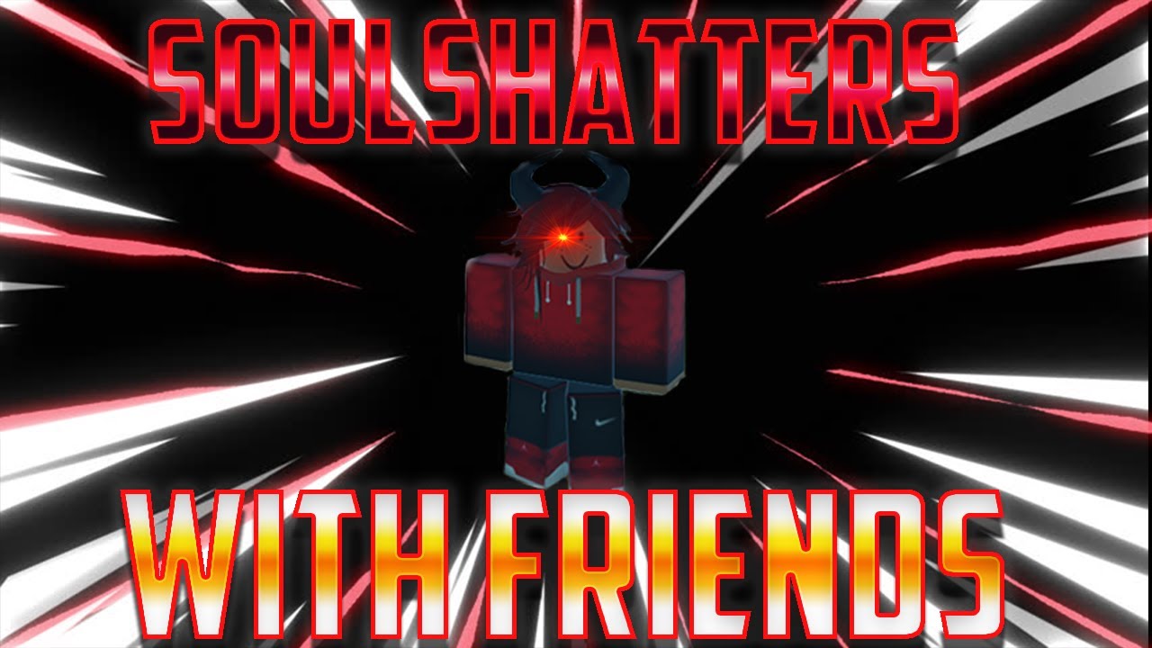 SoulShatters With Friends | ROBLOX SoulShatters - YouTube