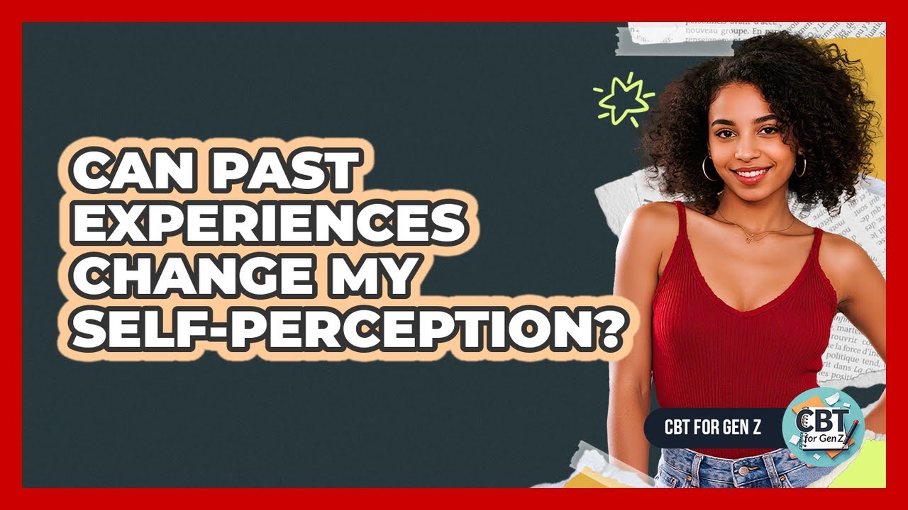 Can Past Experiences Change My Self-Perception? - YouTube