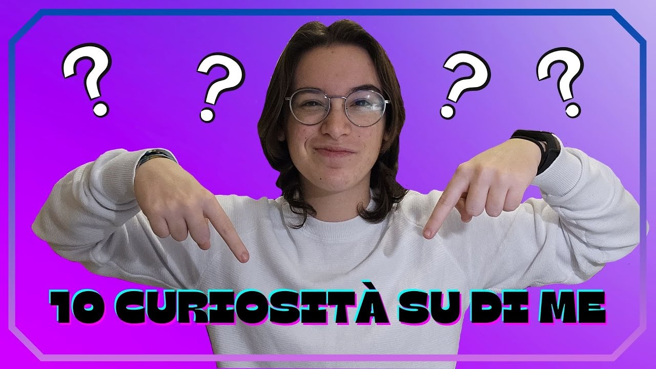 10 COSE CHE (forse) NON SAI SU DI ME! + BONUS - YouTube