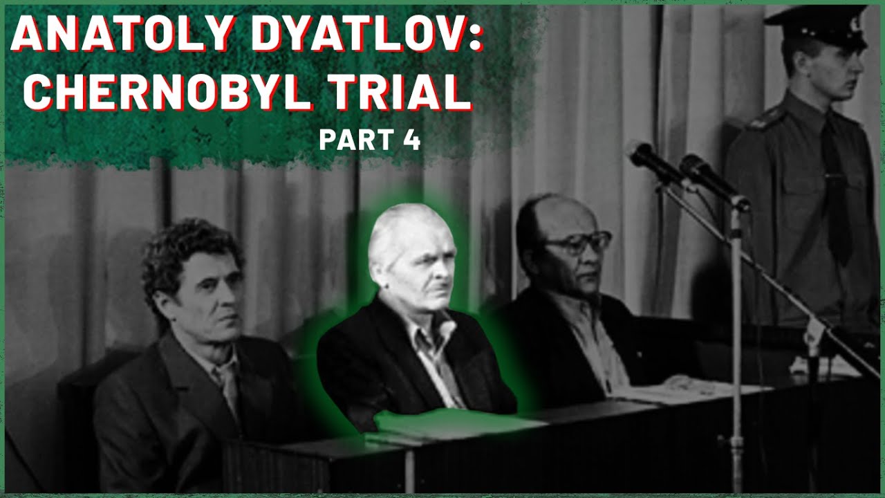 Chernobyl trial - Anatoly Dyatlov history Part 4 | Chernobyl Stories - YouTube
