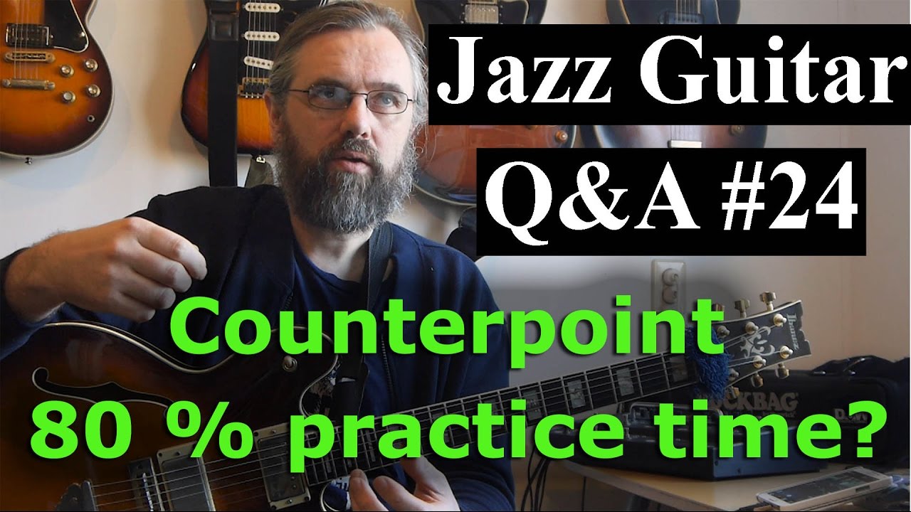 Jazz Guitar Q&A #24 - Counterpoint - 80% practice time on standards ...