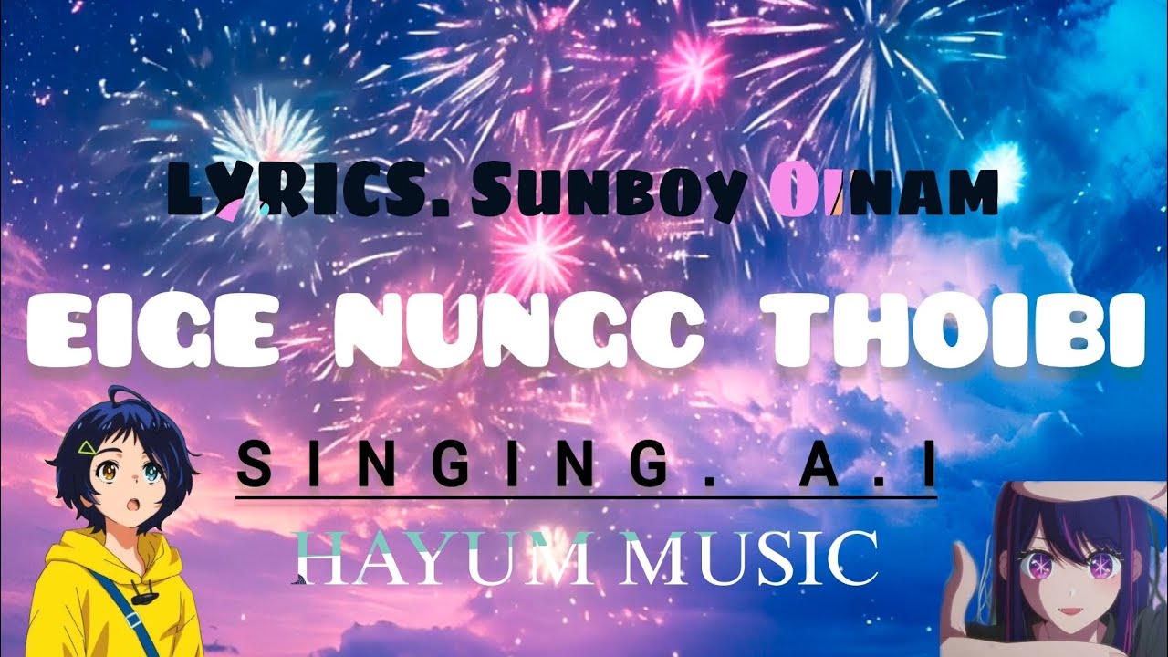 Eige Nungc Thoibi. || A.I. Singing. Manipur song [Lyrics.Sunboy Oinam ...