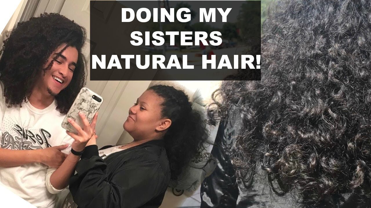 Doing My Sisters Natural Hair Natural Men And Women Youtube