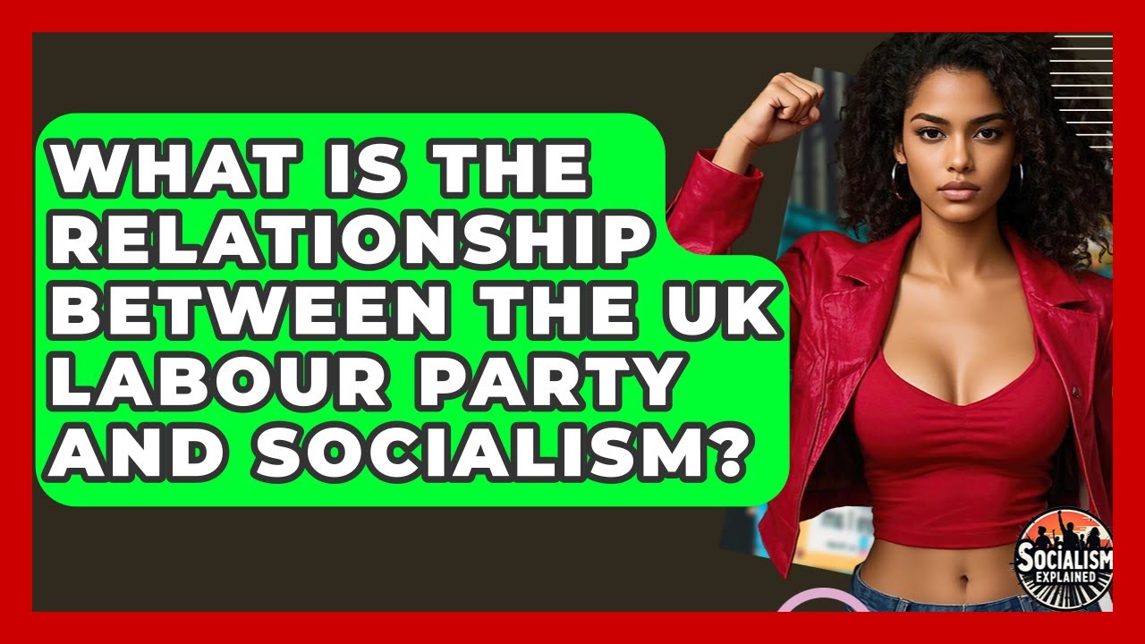 What Is The Relationship Between The UK Labour Party And Socialism ...