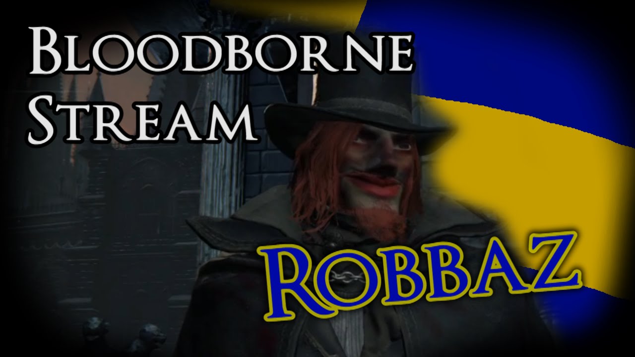 Robbaz plays Bloodborne - stream highlights - YouTube