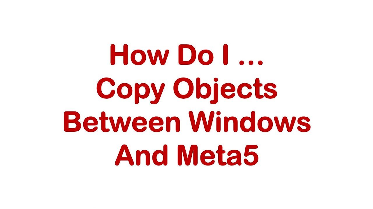 HD0004 - How Do I Copy Meta5 Objects Between Windows and Meta5 - YouTube