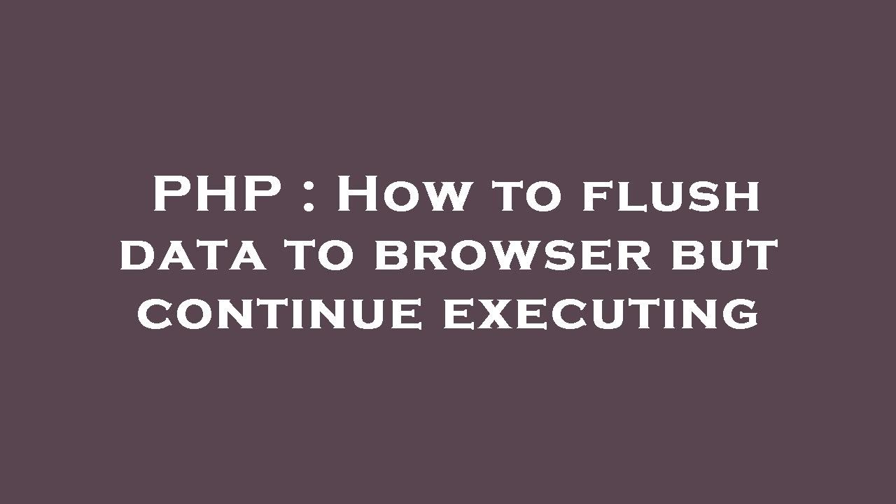 PHP : How to flush data to browser but continue executing - YouTube