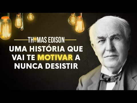 Thomas Edison: A história de motivação do inventor da lâmpada e grande visionário