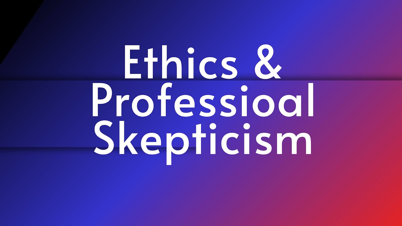 Ethics and Professional Skepticism: Guiding Principles for Accountants ...
