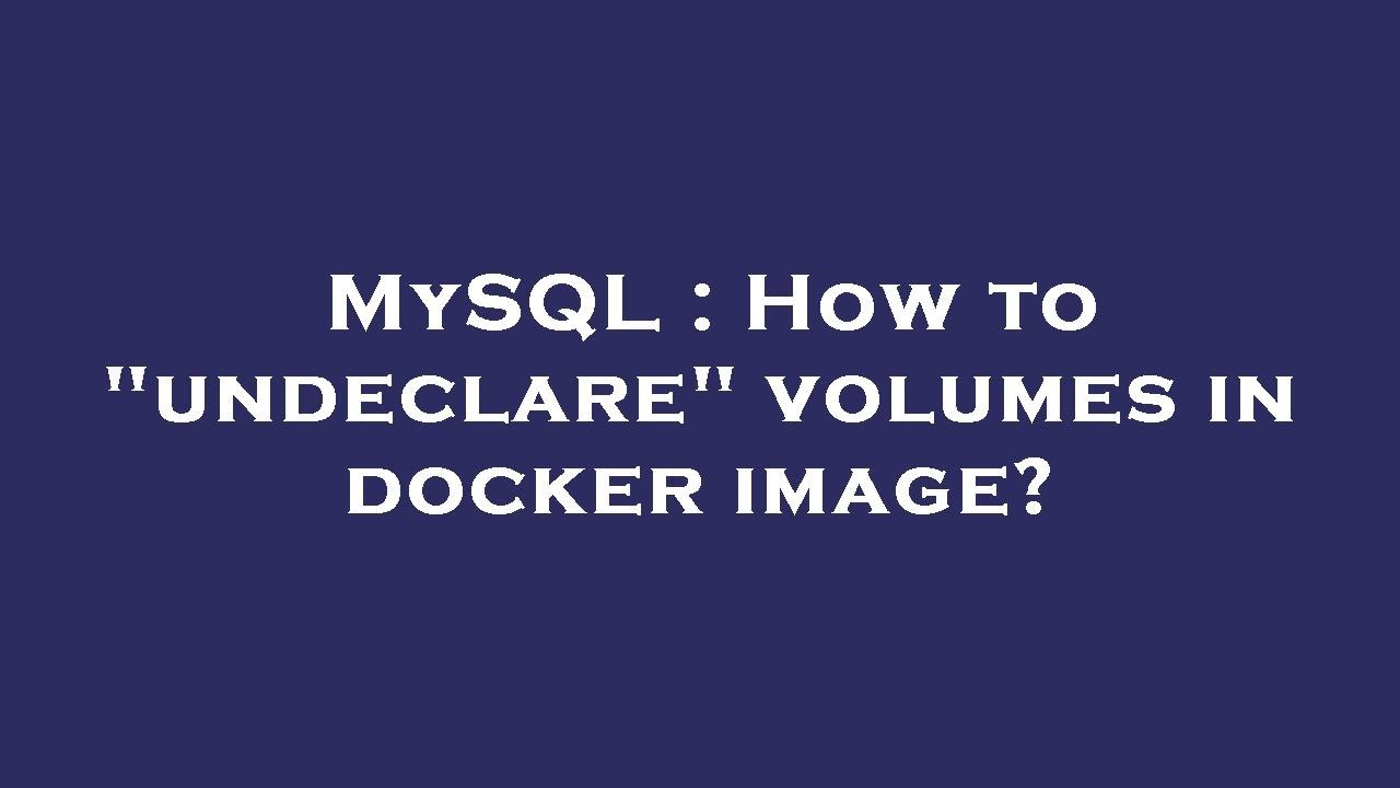 MySQL : How to "undeclare" volumes in docker image? - YouTube